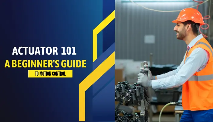 Actuators 101: A Beginner's Guide to Motion Control